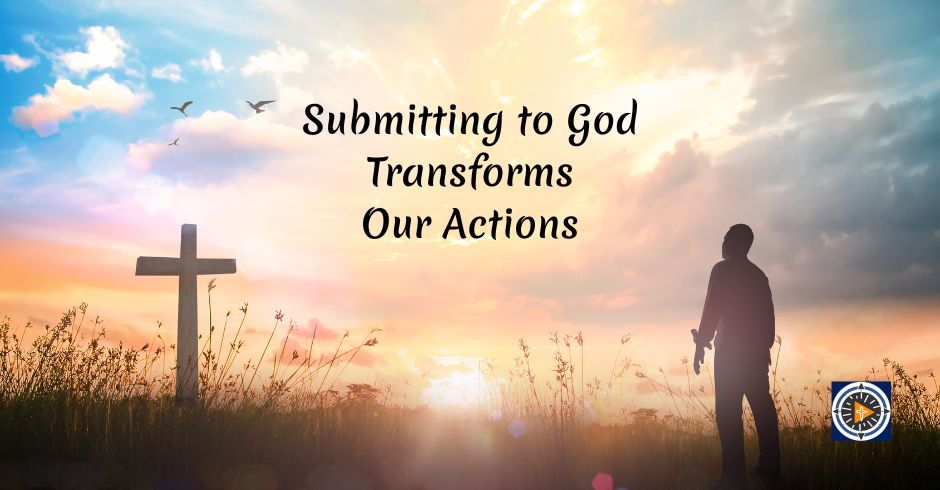 Submitting to God Transforms Our Actions - The Light of Christ Journey